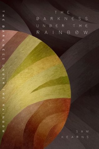 The Darkness under the Rainbow. by Sam Kearns | Goodreads