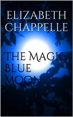 The Magic Blue Moon by Elizabeth Chappelle | Goodreads