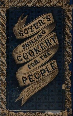 Soyer's Shilling Cookery for the People by Alexis Soyer | Goodreads