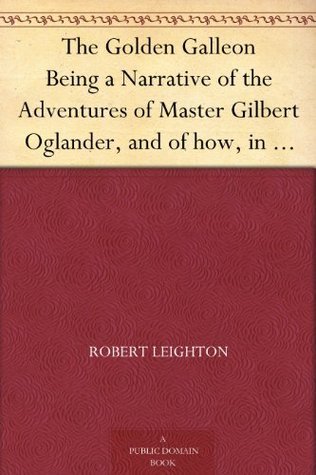 The Golden Galleon Being a Narrative of the Adventures of Master ...
