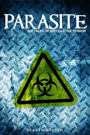 Parasite: Six Tales of Speculative Terror by Dekker Dreyer | Goodreads