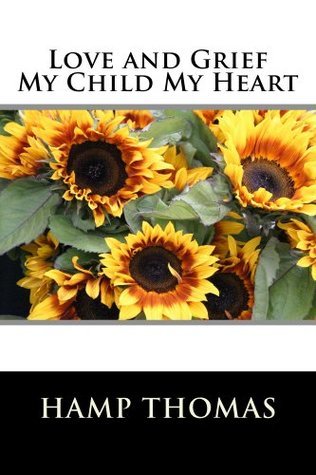 Love and Grief - My Child My Heart by Hamp Thomas | Goodreads