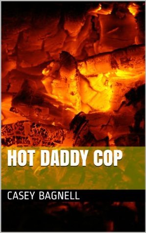 Hot Daddy Cop by Casey Bagnell | Goodreads