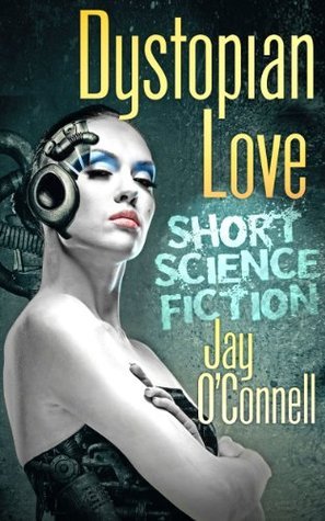 Dystopian Love by Jay O'Connell | Goodreads