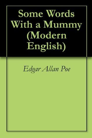 Some Words With a Mummy (Modern English) by Edgar Allan Poe | Goodreads