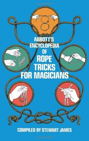 Abbott's Encyclopedia of Rope Tricks for Magicians by Stewart James ...