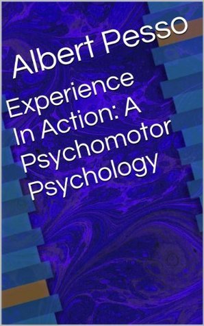 Experience In Action: A Psychomotor Psychology by Albert Pesso | Goodreads