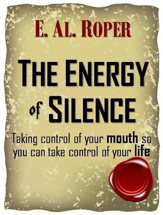 The Energy of Silence: Taking control of your mouth so you can take ...