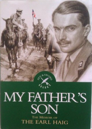 My Father's Son: The Memoir of Earl Haig by Dawyck Haig | Goodreads