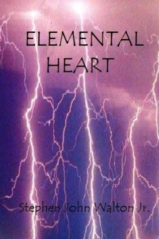Elemental Heart by Stephen John Walton Jr. | Goodreads