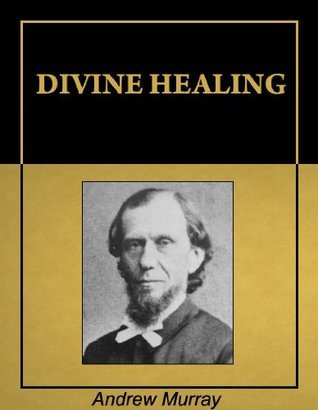 Divine Healing [Illustrated] [Annotated] by Andrew Murray | Goodreads