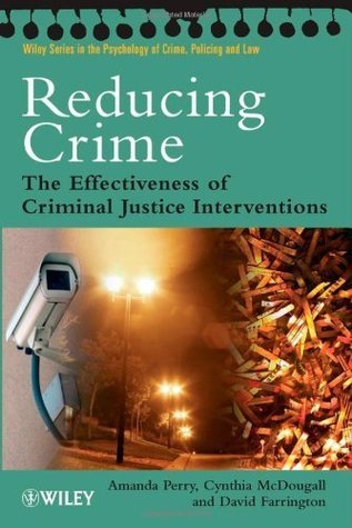 Reducing Crime: The Effectiveness of Criminal Justice Interventions by ...