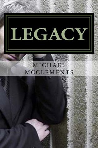 Legacy by Michael McClements | Goodreads