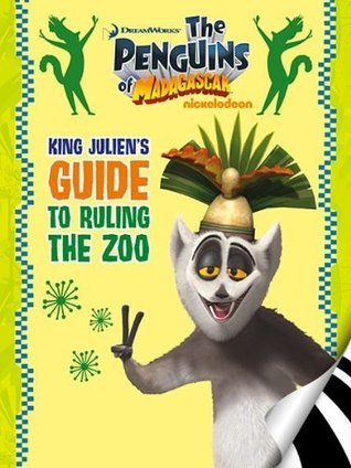 The Penguins of Madagascar: King Julien's Guide to Ruling the Zoo by ...