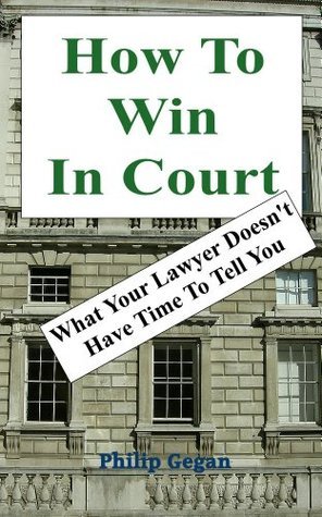 How To Win In Court: What Your Lawyer Doesn't Have Time To Tell You by ...