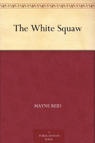 The White Squaw by Thomas Mayne Reid | Goodreads