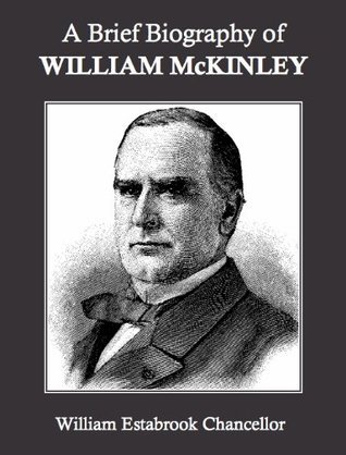 A Brief Biography of William McKinley by William Estabrook Chancellor ...