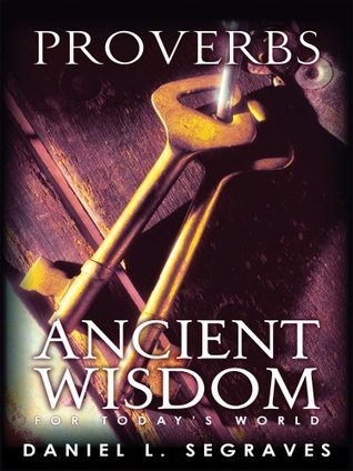 Ancient Wisdom for Today's World by Daniel L. Segraves | Goodreads