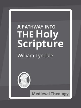 A Pathway into The Holy Scripture by William Tyndale | Goodreads