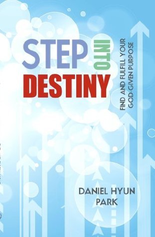 Step into Destiny: Find and Fulfill Your God-Given Purpose by Daniel ...