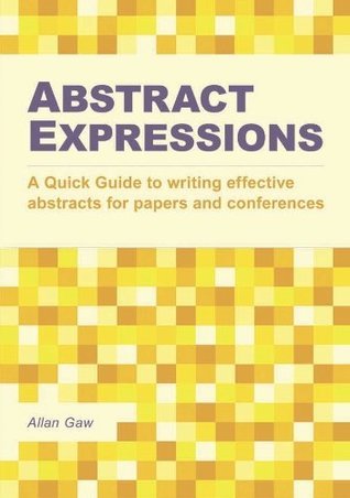 Abstract Expressions: A Quick Guide to Writing Effective Abstracts for ...