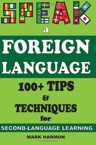 Speak a Foreign Language: 100+ Tips & Techniques for Second-Language ...