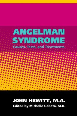 Angelman Syndrome: Causes, Tests and Treatments by John Hewitt | Goodreads