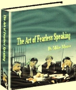 The Art of Fearless Public Speaking by Mike Moore | Goodreads