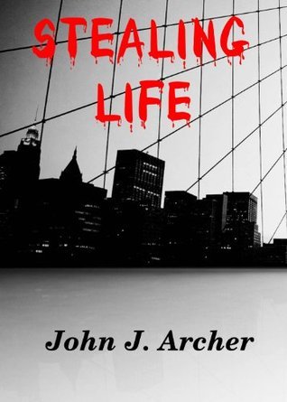 Stealing Life by John J. Archer | Goodreads