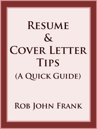Resume & Cover Letter Tips (A Quick Guide) by Rob John Frank | Goodreads