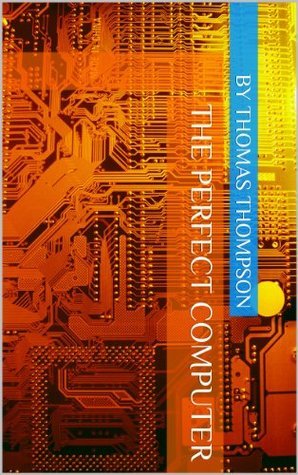 The Perfect Computer (1 Book 2) by Thomas Thompson | Goodreads