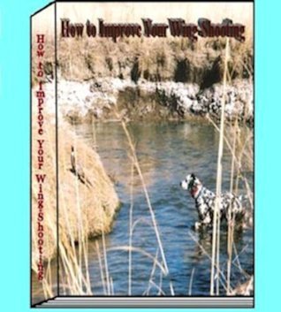 How to Improve Your Wingshooting by Leo Lopez | Goodreads