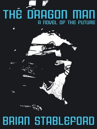 The Dragon Man: A Novel of the Future by Brian M. Stableford | Goodreads