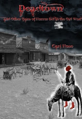 Deadtown and Other Tales of Horror Set in the Old West by Carl Hose ...