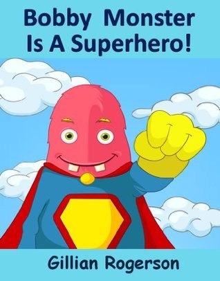 Bobby Monster Is A Superhero! by Gillian Rogerson | Goodreads
