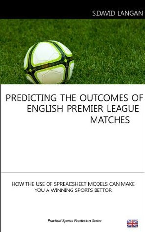 Predict Football Matches: Using Spreadsheet Models to Become a Winning ...