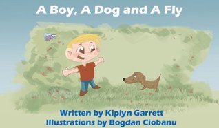 A Boy, A Dog and A Fly by Kiplyn Garrett | Goodreads