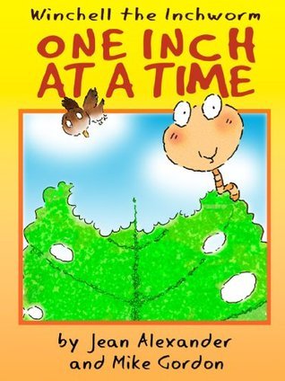 One Inch at a Time (Winchell the Inchworm Book 1) by Jean Alexander ...