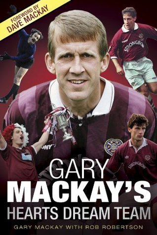 Gary Mackay's Hearts Dream Team by Gary Mackay | Goodreads