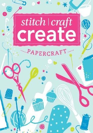 Stitch, Craft, Create: Papercraft: 13 quick & easy papercraft projects ...