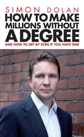 How To Make Millions Without A Degree by Simon Dolan | Goodreads