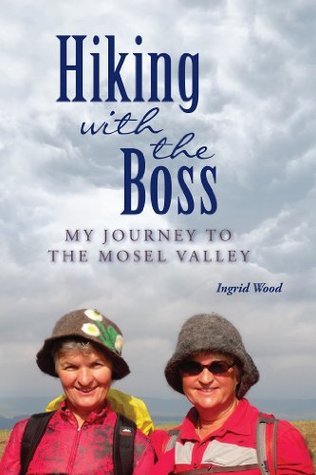 Hiking with the Boss: My Journey to the Mosel Valley by Ingrid Wood ...