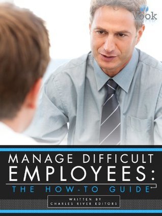 Manage Difficult Employees: The How-To Guide by Charles River Editors ...