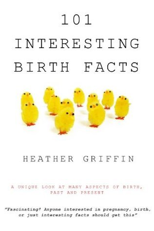 101 Interesting Birth Facts by Heather Griffin | Goodreads
