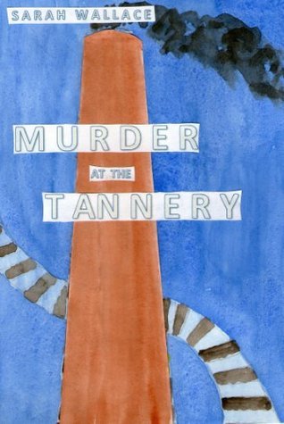 Murder at the Tannery by Sarah Wallace | Goodreads