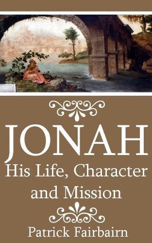 Jonah: His Life, Character and Mission by Patrick Fairbairn | Goodreads