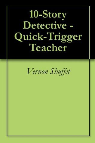 10-Story Detective - Quick-Trigger Teacher by Vernon Shuffet | Goodreads
