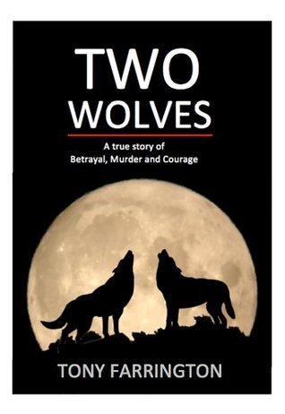 Two Wolves: A True Story of Love, Betrayal, Murder and Courage by Tony ...