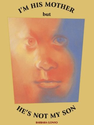I'm His Mother But He's Not My Son by Barbara Gonyo | Goodreads