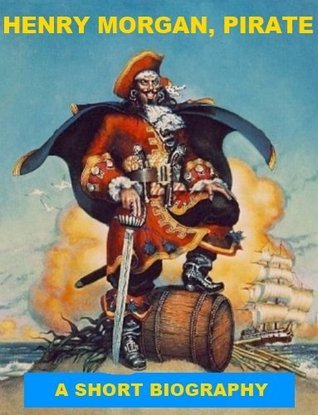 Henry Morgan, Pirate - A Short Biography by John Knox Laughton | Goodreads